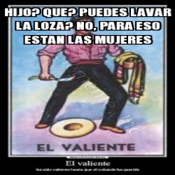 Meme Personalizado - hijo? que? puedes lavar la loza? no, para eso ...