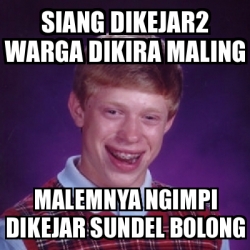 Meme Bad Luck Brian - siang dikejar2 warga dikira maling malemnya ...