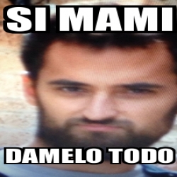 Meme Personalizado - Si mami Damelo todo - 24349052