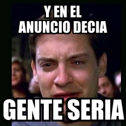 Meme crying peter parker - y en el anuncio decia gente seria - 24354081