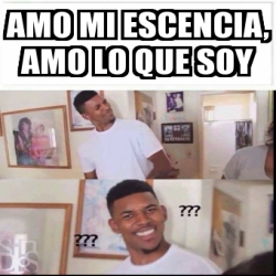 Meme Personalizado - Amo mi escencia, amo lo que soy - 24354543