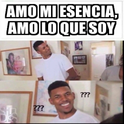 Meme Personalizado - Amo mi esencia, amo lo que soy - 24354546