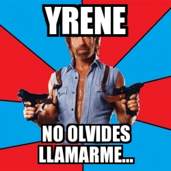 Meme Chuck Norris - Yrene No olvides llamarme... - 24361306