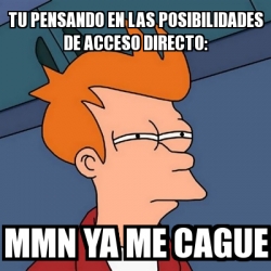Meme Futurama Fry - tu pensando en las posibilidades de acceso directo ...
