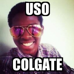 Meme Personalizado - Uso colgate - 24371442