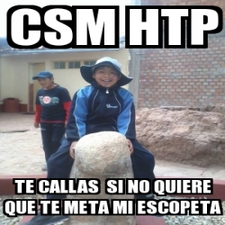 Meme Personalizado - Csm HTP Te CALLAs si no quiere que te meta mi ...