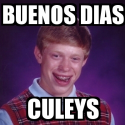 Meme Bad Luck Brian - Buenos dias Culeys - 24375379