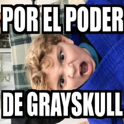Meme Personalizado - POR EL PODER DE GRAYSKULL - 24377432