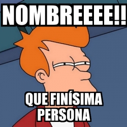 Meme Futurama Fry - Nombreeee!! Que finÃ­sima persona - 24382877