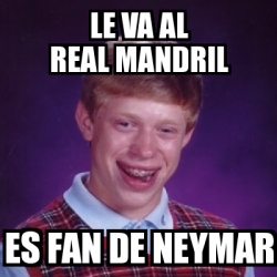 Meme Bad Luck Brian - Le va al Real Mandril Es fan de Neymar - 24398521