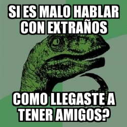 Meme Filosoraptor - si es malo hablar con extraÃ±os como llegaste a ...
