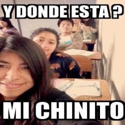 Meme Personalizado - y donde esta ? mi chinito - 24410522