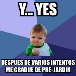 Meme Bebe Exitoso - Y... yes Despues de varios intentos me gradue de ...