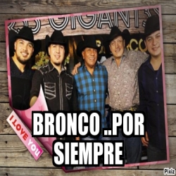 Meme Personalizado - bronco ..por siempre - 24424738