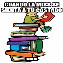 Meme Personalizado - cuando la miss se sienta a tu costado ... - 24436445
