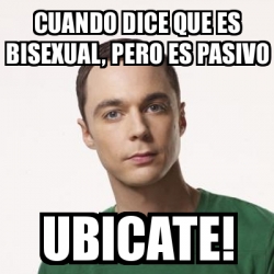 Meme Sheldon Cooper - Cuando dice que es bisexual, pero es pasivo ...