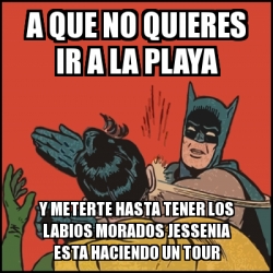 Meme Batman slaps Robin - A que no quieres ir a la playa Y meterte ...