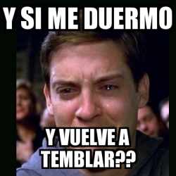 Meme crying peter parker - Y si me duermo Y vuelve a temblar?? - 24459097