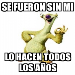 Meme Personalizado - se fueron sin mi lo hacen todos los aÃ±os - 24469009