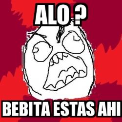 Meme Rage FU - ALO ? BEBITA ESTAS AHI - 24490755