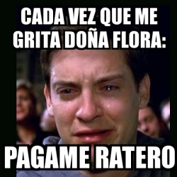 Meme crying peter parker - cada vez que me grita doÃ±a flora: pagame ...