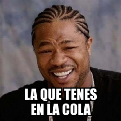 Meme Yo Dawg - La que tenes en la cola - 24502593