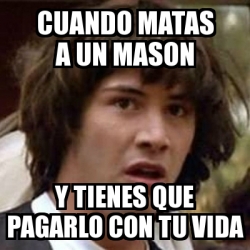 Meme Keanu Reeves - cuando matas a un mason y tienes que pagarlo con tu ...