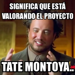 Meme Ancient Aliens - significa que estÃ¡ valorando el proyecto tate ...