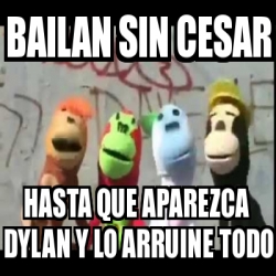 Meme Personalizado - Bailan sin cesar Hasta que aparezca dylan y lo ...