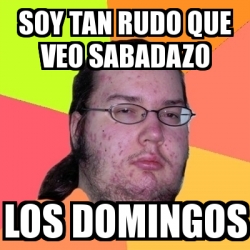 Meme Friki - soy tan rudo que veo sabadazo los domingos - 24518896
