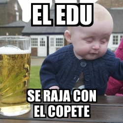 Meme Drunk Baby - El edu Se raja con el copete - 24525824