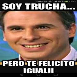 Meme Personalizado - Soy trucha... Pero te felicito igual!! - 24532574