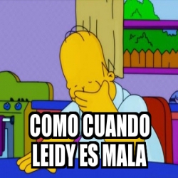 Meme Personalizado - como cuando leidy es mala - 24534195