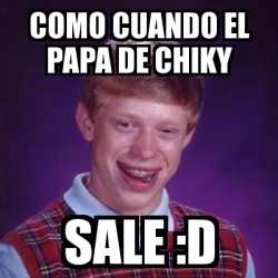 Meme Bad Luck Brian - como cuando el papa de chiky sale :D - 24541848