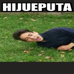 Meme Personalizado - HIJUEPUTA - 24542721