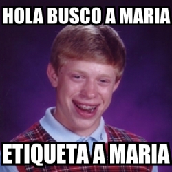 Meme Bad Luck Brian - hola busco a maria etiqueta a maria - 24542792