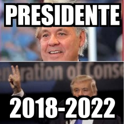 Meme Personalizado - PRESIDENTE 2018-2022 - 24544527