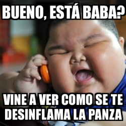 Meme fat chinese kid - Bueno, estÃ¡ baba? Vine a ver como se te ...