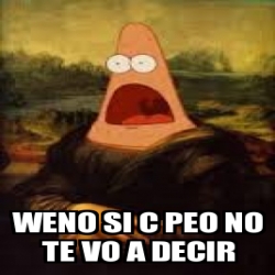 Meme Personalizado - weno si c peo no te vo a decir - 24546974