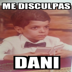 Meme Personalizado - ME DISCULPAS DANI - 24548367