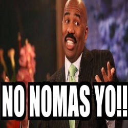 Meme Personalizado - No nomas yo!! - 24553388