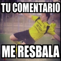 Meme Personalizado - Tu comentario Me resbala - 24554497