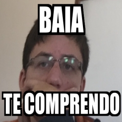Meme Personalizado - baia te comprendo - 24554560