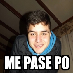 Meme Personalizado - me pase po - 24554870