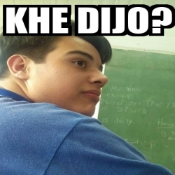 Meme Personalizado - Khe dijo? - 24565286