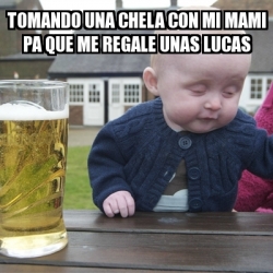 Meme Drunk Baby - Tomando una chela con mi mami pa que me regale unas ...