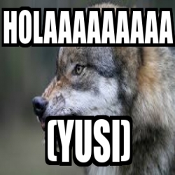 Meme Personalizado - holaaaaaaaaa (yusi) - 24581715