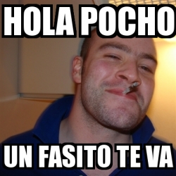 Meme Greg - Hola pocho Un fasito te va - 24585944