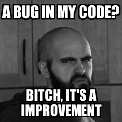 Meme Personalizado - A bug in my code? bitch, it's a improvement - 24065989