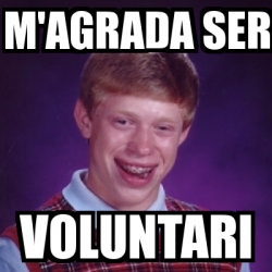 Meme Bad Luck Brian - M'agrada SER voluntari - 24609794